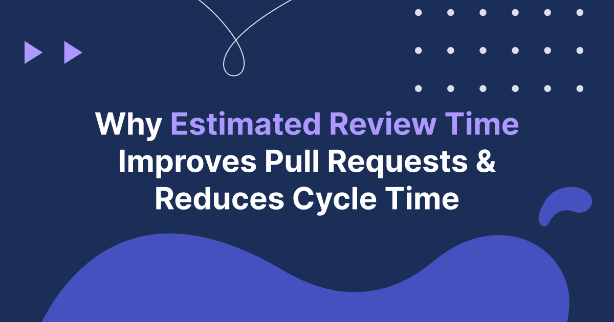 Why Estimated Review Time Improves Pull Requests And Reduces Cycle Time ...
