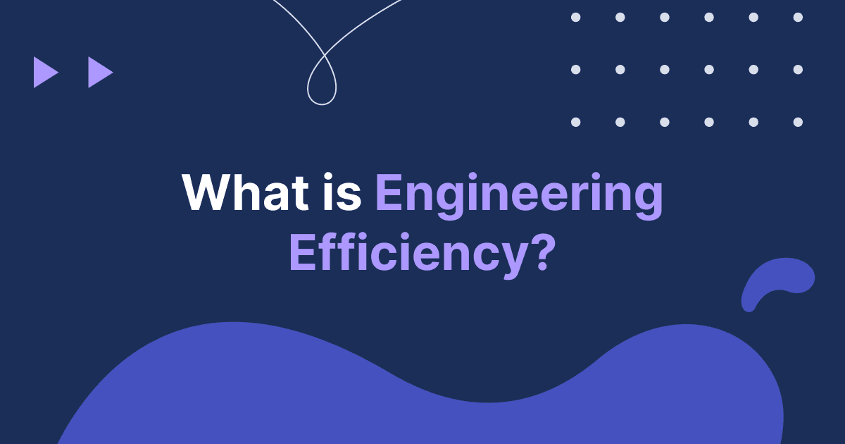 What Is Engineering Efficiency? | LinearB Blog